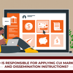 Who Is Responsible for Applying CUI Markings and Dissemination ...